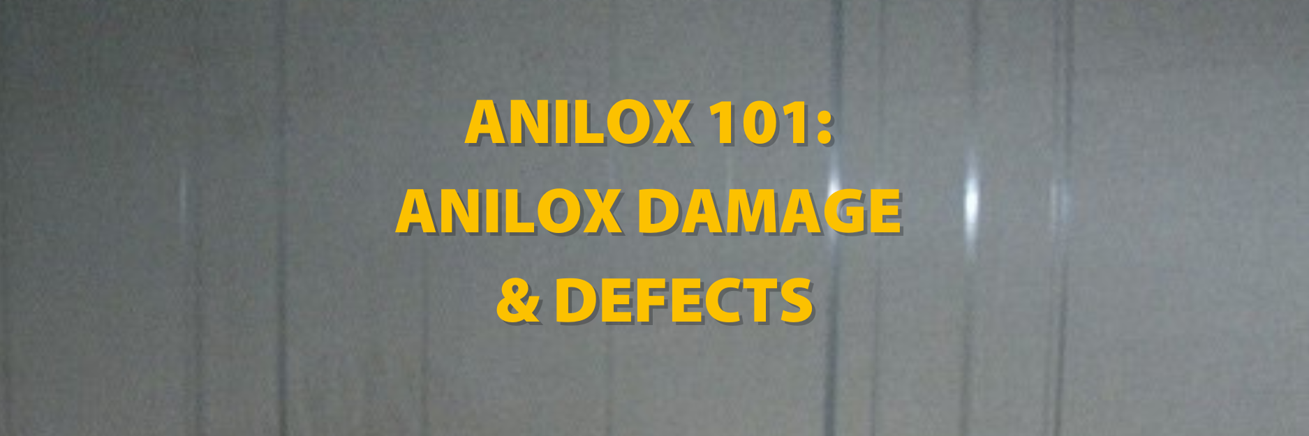 Anilox 101: Anilox Damage & Defects